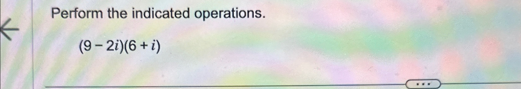 Solved Perform the indicated operations.(9-2i)(6+i) | Chegg.com