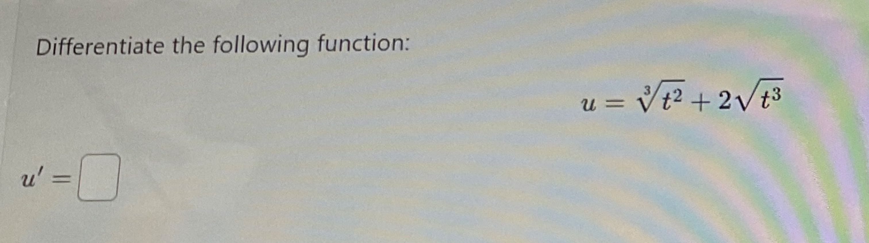Solved Differentiate the following function:u=t23+2t32u'= | Chegg.com