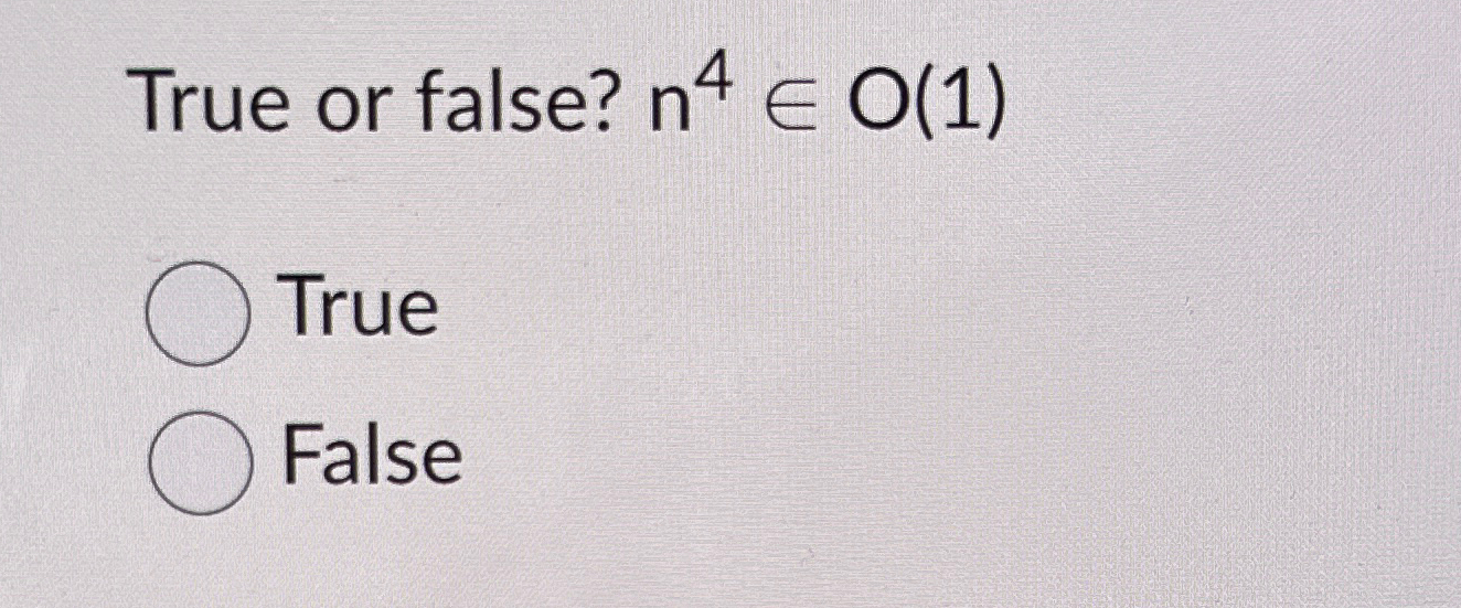 Solved True or false? n4inO(1)TrueFalse | Chegg.com