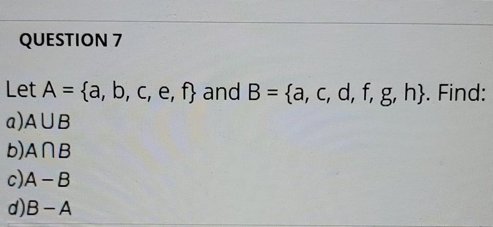 Solved QUESTION 7 Let A = {a, b, c, e, f} and B = {a, c, d, | Chegg.com