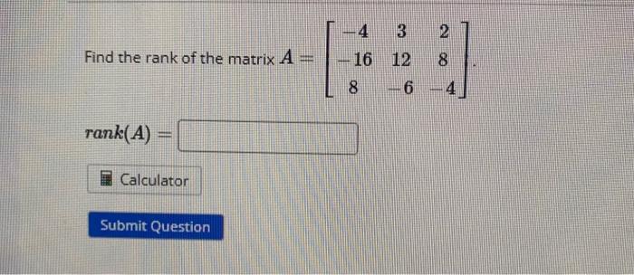 Solved Find the rank of the matrix A=⎣⎡−4−168312−628−4⎦⎤ | Chegg.com