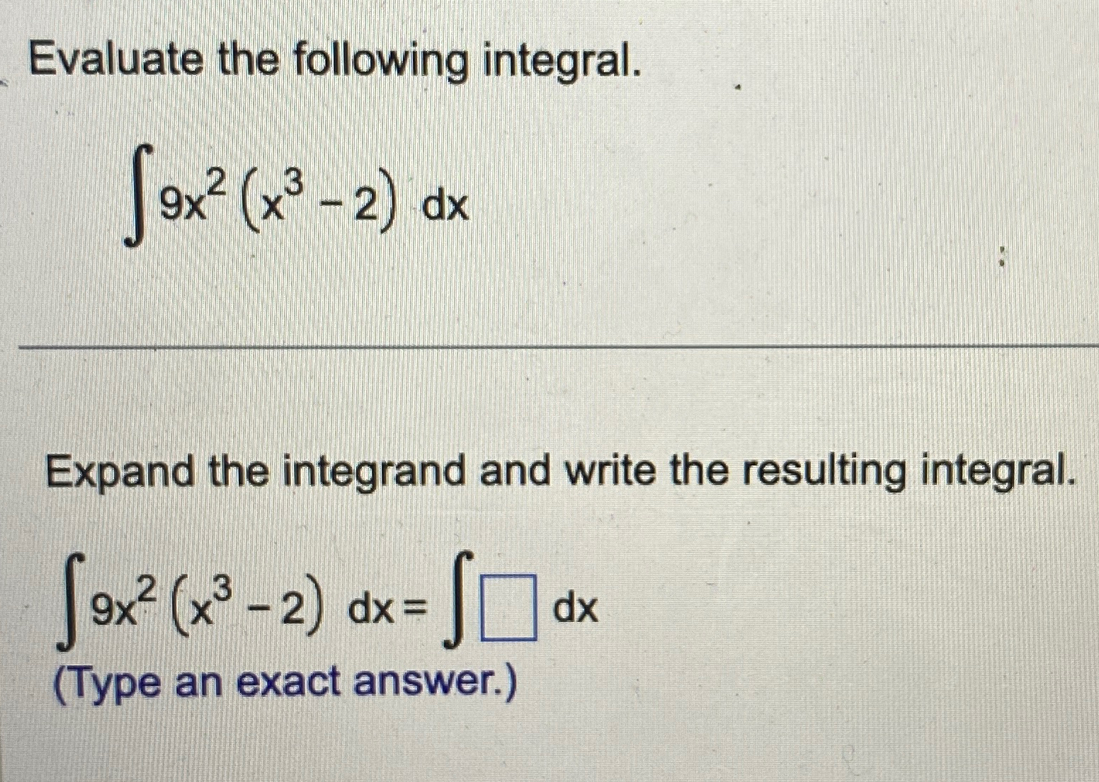 Solved Evaluate the following integral.∫﻿﻿9x2(x3-2)dxExpand | Chegg.com