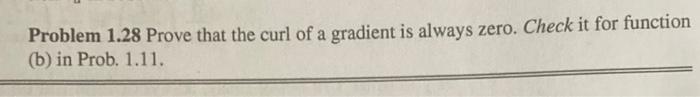 Solved Problem 1.28 Prove that the curl of a gradient is | Chegg.com