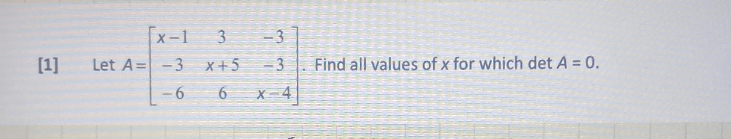 Solved [1] ﻿Let A=[x-13-3-3x+5-3-66x-4]. ﻿Find all values of | Chegg.com