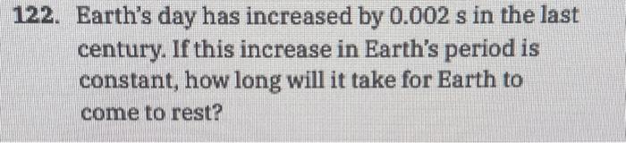 Solved 22. Earth's day has increased by 0.002 s in the last | Chegg.com