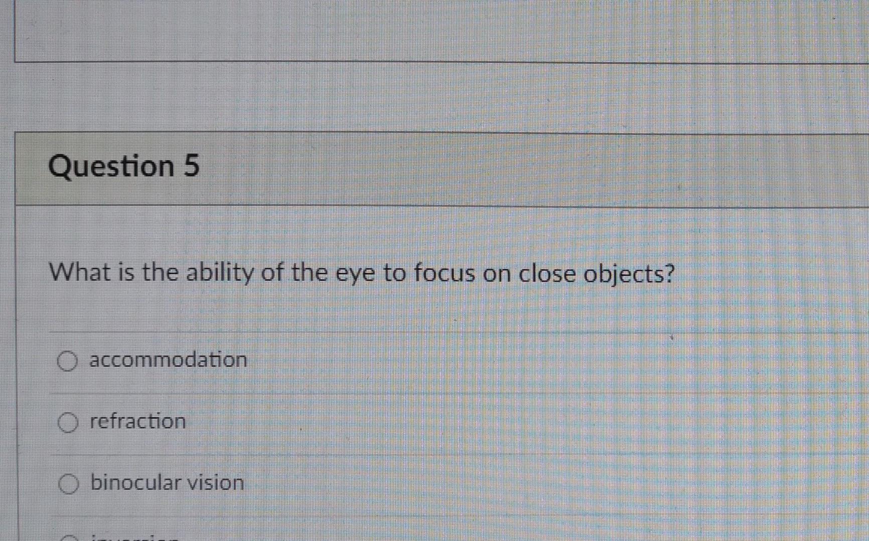 Solved Question 5 What is the ability of the eye to focus on | Chegg.com