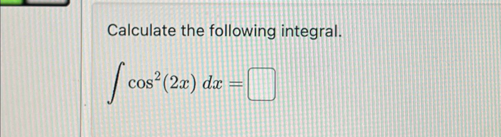 Solved Calculate the following integral.∫﻿﻿cos2(2x)dx= | Chegg.com