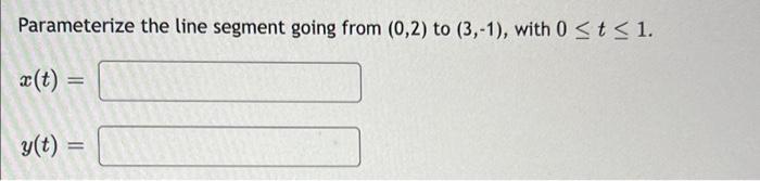 Solved Parameterize the line segment going from (0,2) to | Chegg.com