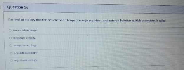 Solved Question 16The level of ecology that focuses on the | Chegg.com