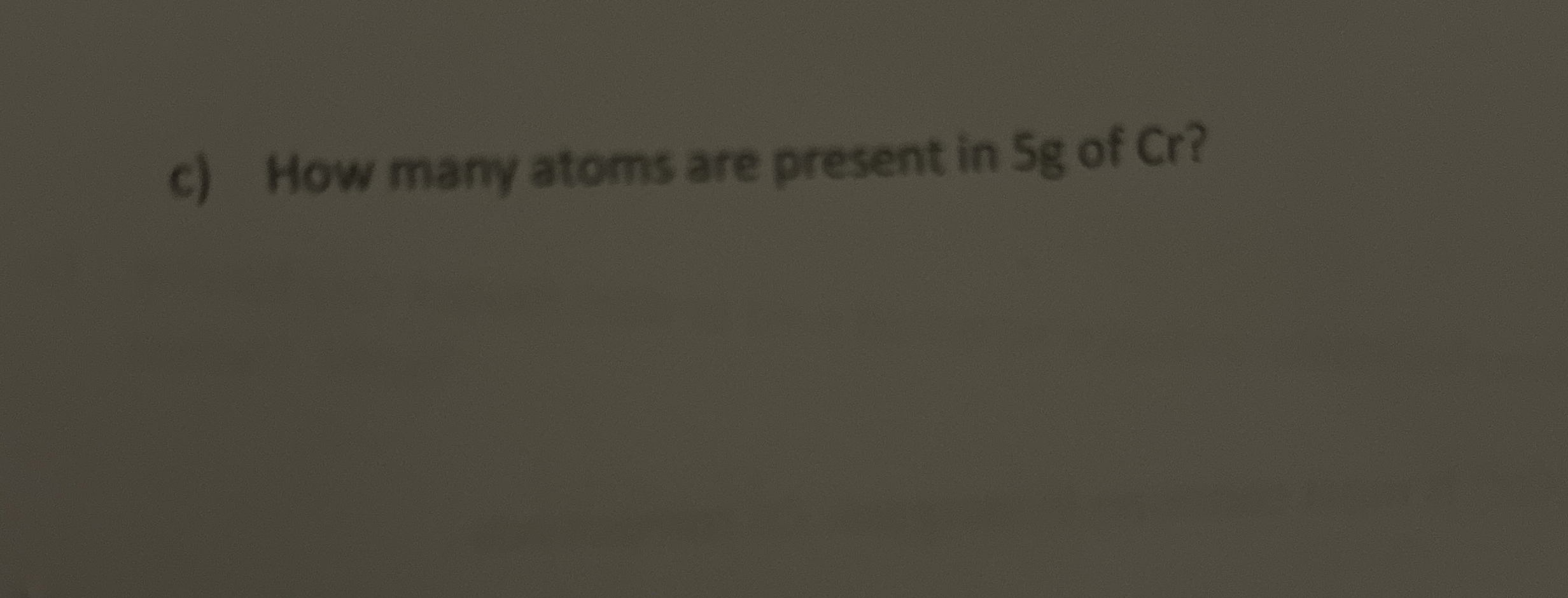 Solved c) ﻿How many atoms are present in 5 ﻿g of Cr ? | Chegg.com