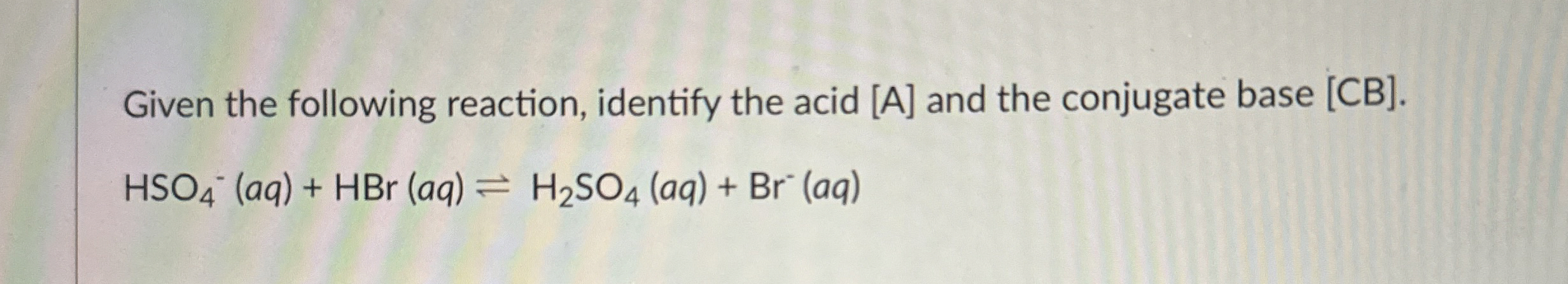 Solved Given the following reaction, identify the acid A and | Chegg.com