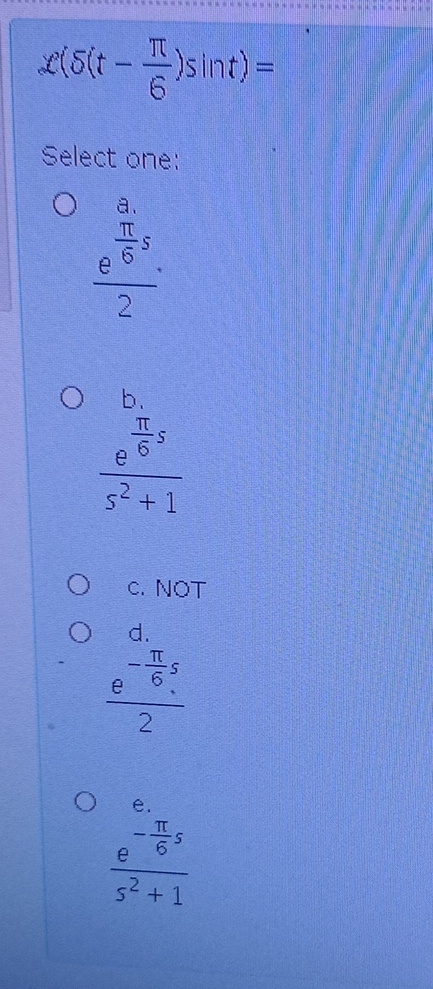 Solved x(5(t-π6)sint)=Select one:eπ652eπ6ss2+1c. | Chegg.com