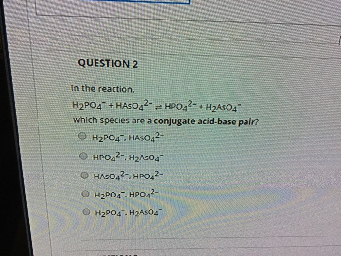Solved QUESTION 2 In the reaction, H2PO4 + HASO42- = HPO42- | Chegg.com