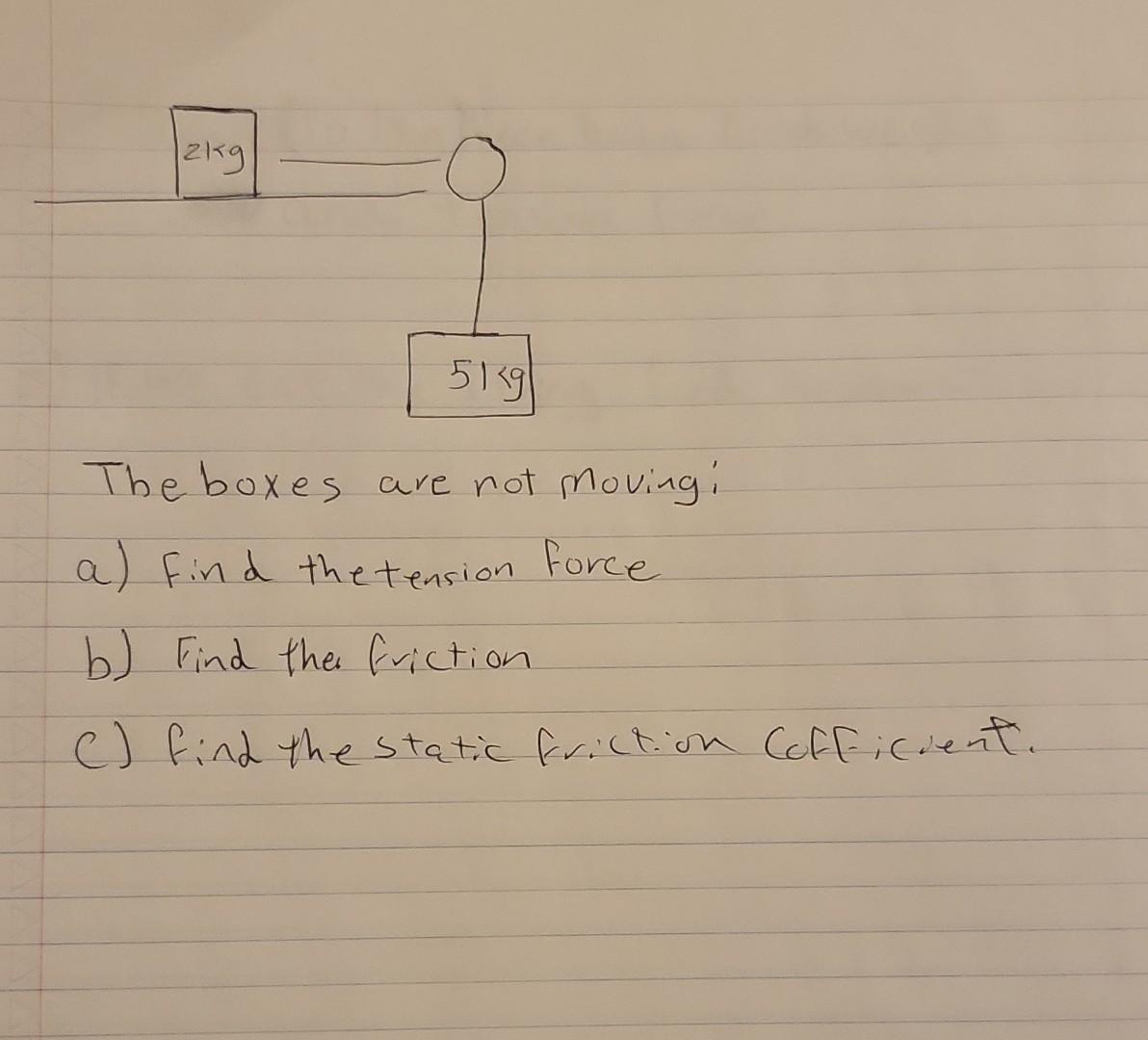 Solved The boxes are not moving: a) Find the tension force | Chegg.com