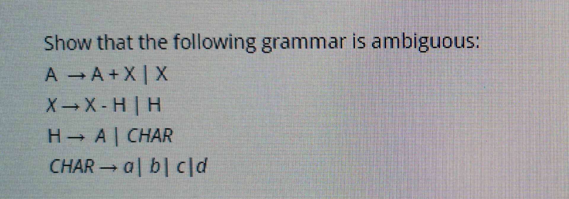 Solved Show that the following grammar is ambiguous: A- A+XX | Chegg.com