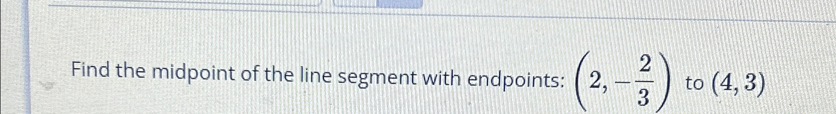 Solved Find the midpoint of the line segment with endpoints: | Chegg.com