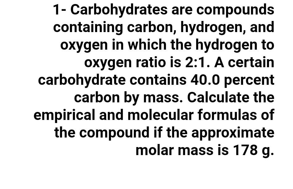 Solved 1- Carbohydrates are compounds containing carbon, | Chegg.com
