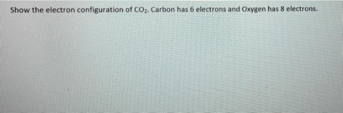 Solved Show the electron configuration of CO2. Carbon has 6 | Chegg.com