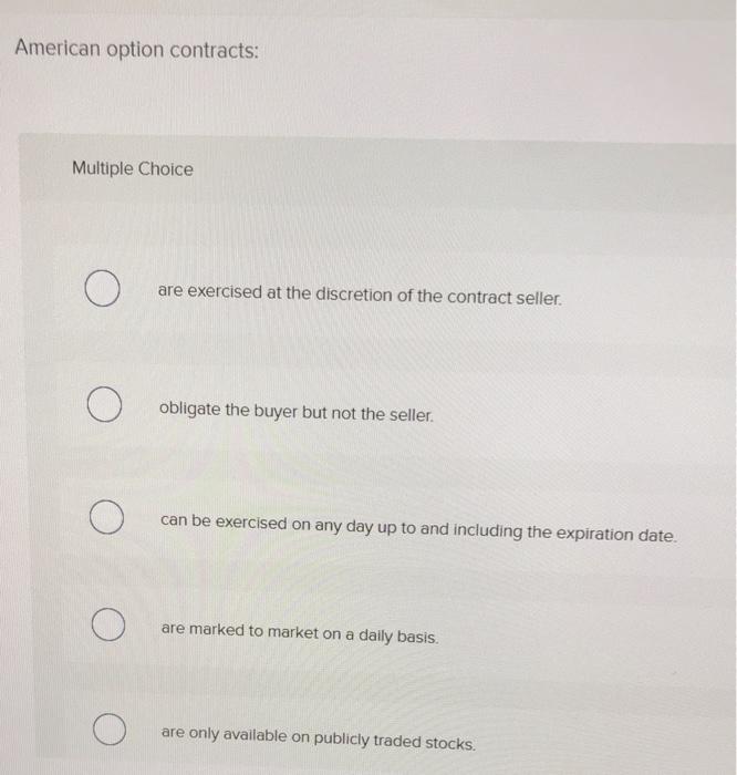 Solved American option contracts: Multiple Choice O O are | Chegg.com