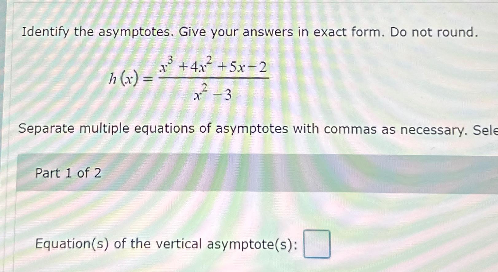 Solved Identify the asymptotes. Give your answers in exact | Chegg.com