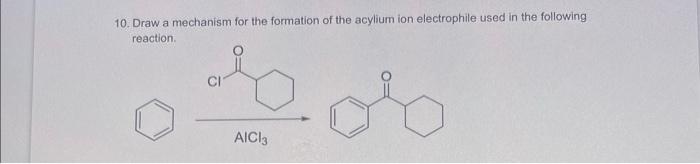 Solved 10. Draw a mechanism for the formation of the acylium | Chegg.com