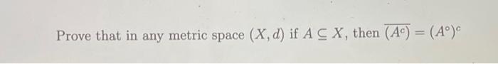 Solved Prove that in any metric space (X,d) if A⊆X, then | Chegg.com
