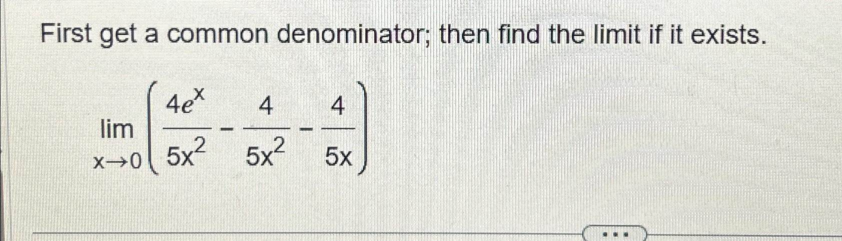 Solved First get a common denominator; then find the limit | Chegg.com