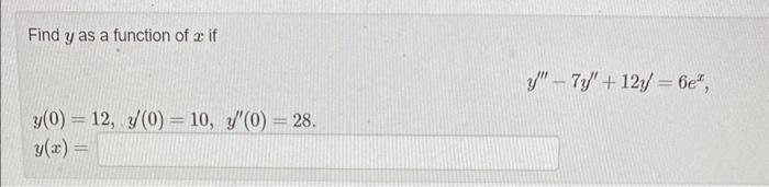 Solved Find y as a function of x if y′′−7y′′+12y′=6ex, | Chegg.com