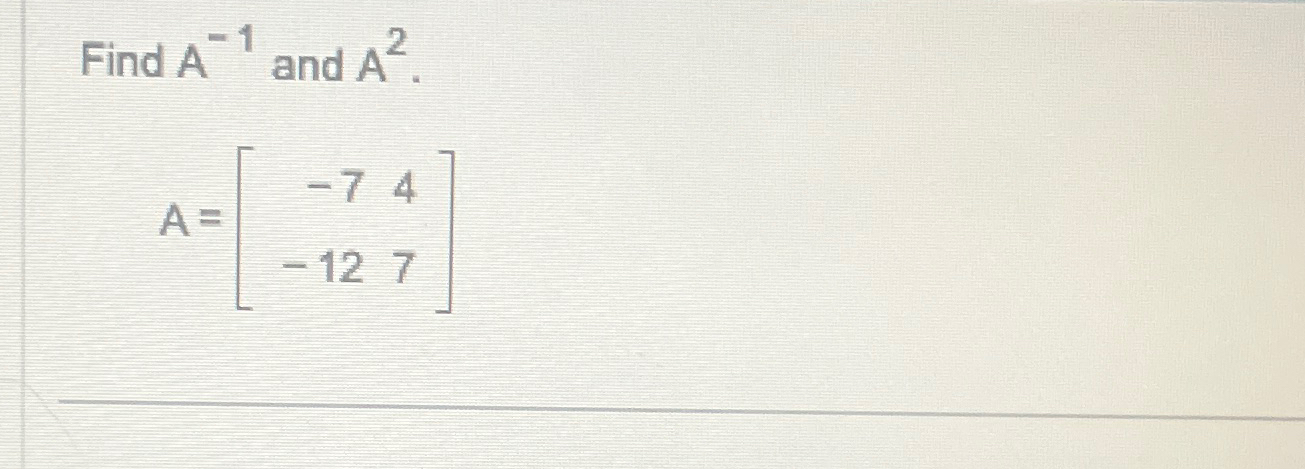 Solved Find A-1 ﻿and A2.A=[-74-127] | Chegg.com