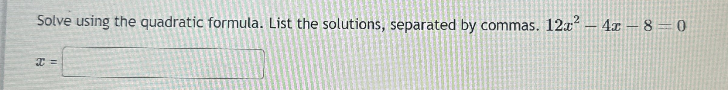 Solved Solve using the quadratic formula. List the | Chegg.com