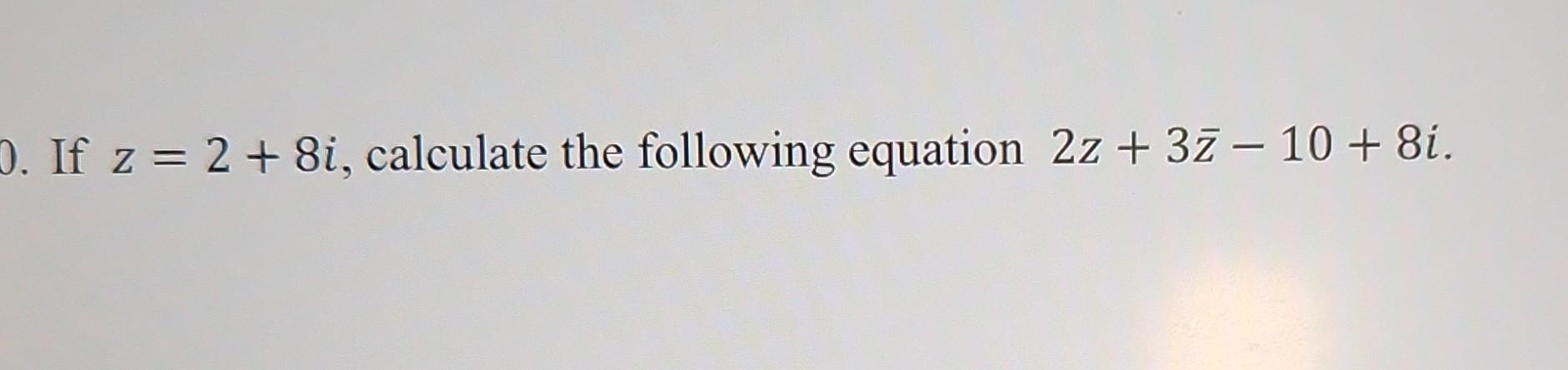 Solved If z=2+8i, calculate the following equation | Chegg.com