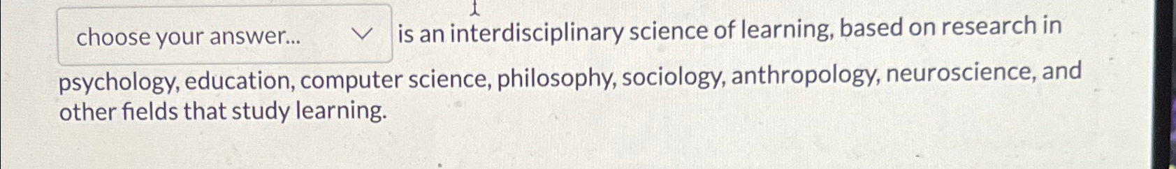 Solved is an interdisciplinary science of learning, based on | Chegg.com