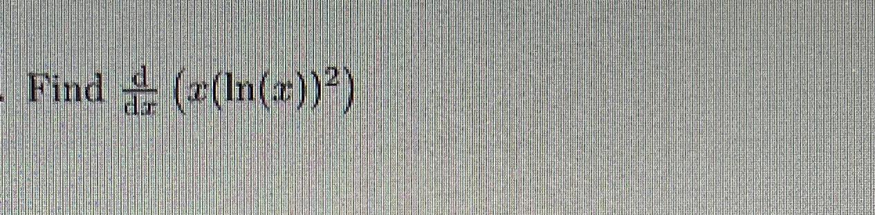 Solved Find ddx(x(ln(x))2) | Chegg.com