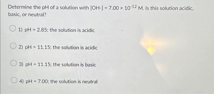 Solved Determine the pH of a solution with [OH-] = 7.00 × | Chegg.com