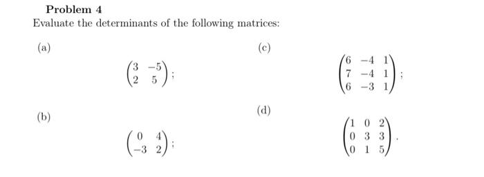 Solved Problem 4 Evaluate the determinants of the following | Chegg.com