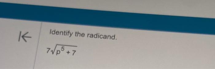 Solved Identify the radicand. 7p5+7 | Chegg.com