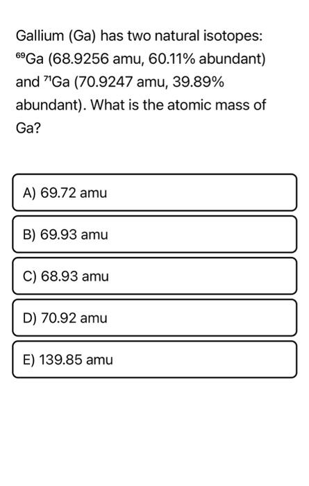 Solved Gallium (Ga) has two natural isotopes: 69 Ga (68.9256 | Chegg.com