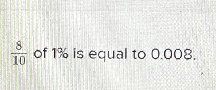 Solved 810 ﻿of 1% ﻿is equal to 0.008 | Chegg.com