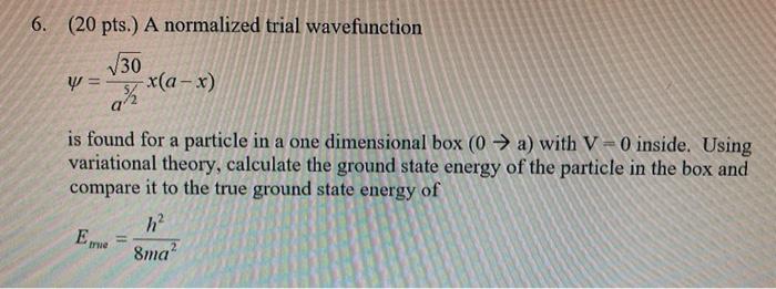 Solved 6. (20 pts.) A normalized trial wavefunction 30 | Chegg.com
