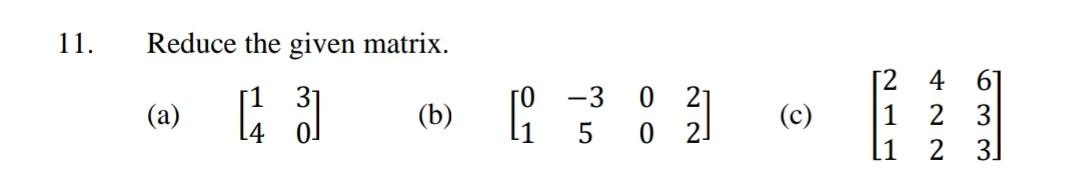 Solved 11. Reduce the given matrix. (a) [1430] (b) | Chegg.com