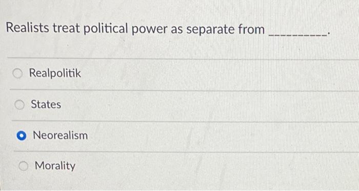 Realists treat political power as separate from | Chegg.com