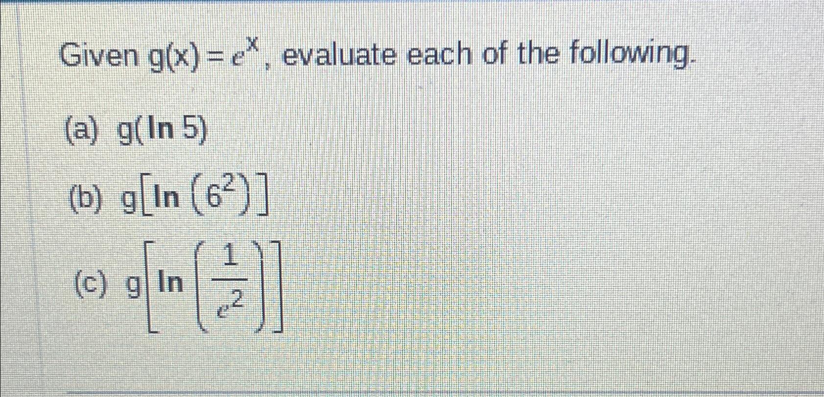 Solved Given g(x)=ex, ﻿evaluate each of the | Chegg.com