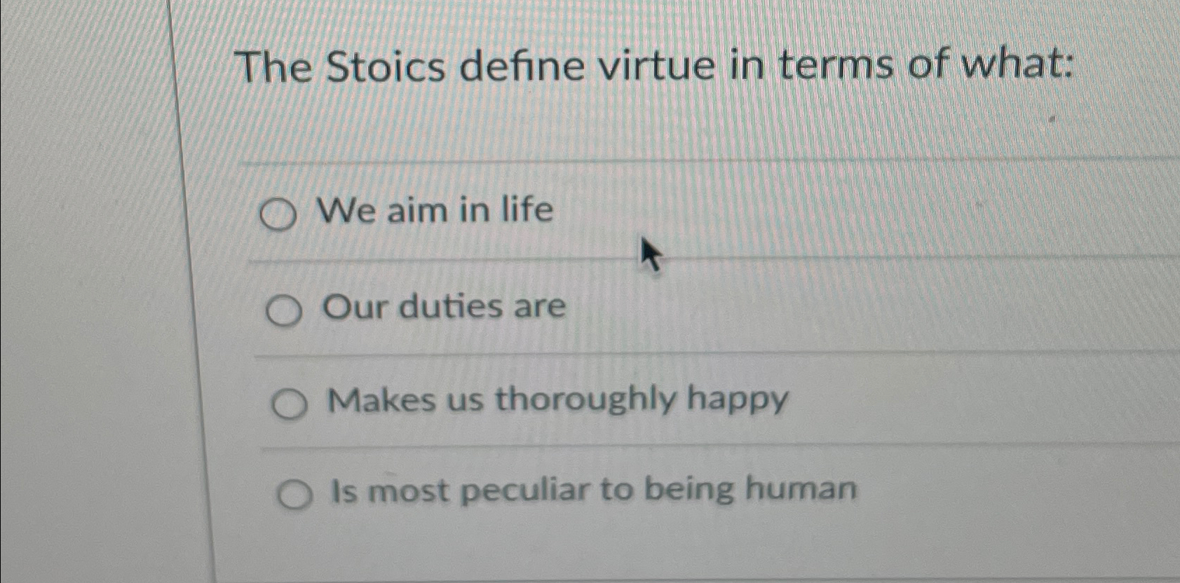 Solved The Stoics define virtue in terms of what:We aim in | Chegg.com