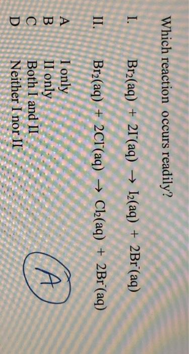 Solved Which reaction occurs readily? I. Br2(aq) + 21 (aq) → | Chegg.com