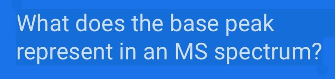Solved What does the base peak represent in an MS spectrum? | Chegg.com