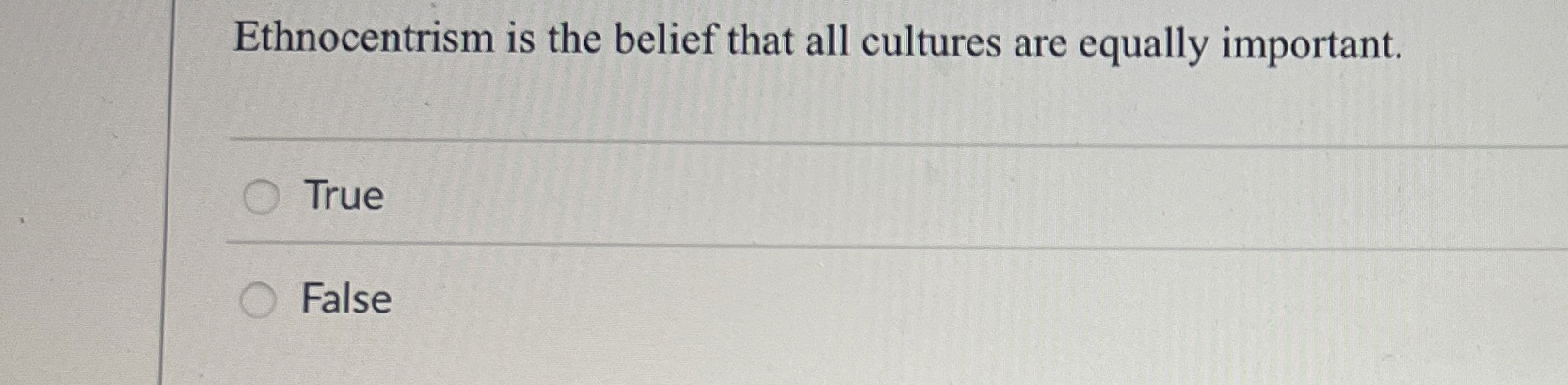 Solved Ethnocentrism is the belief that all cultures are | Chegg.com