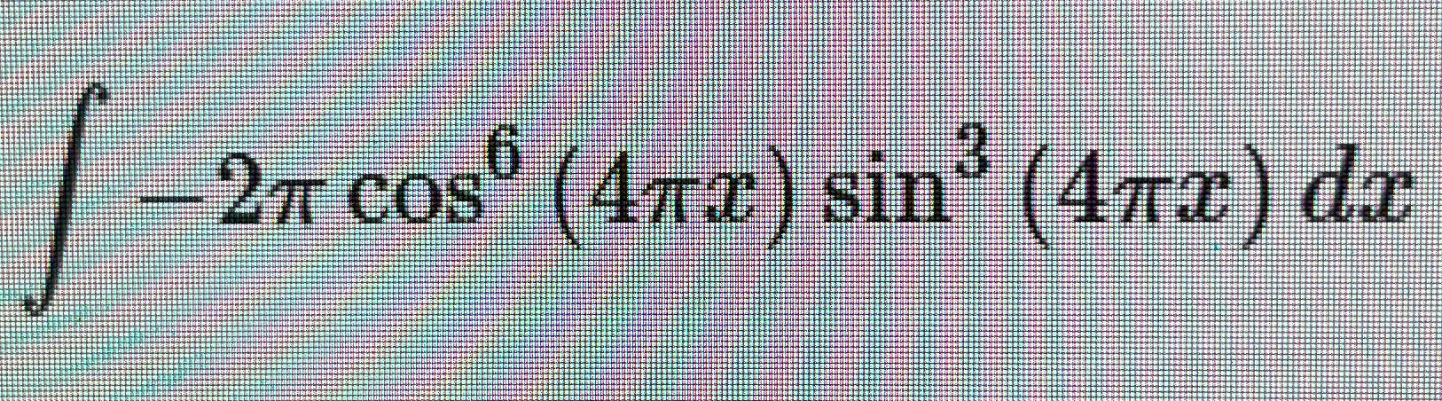 Solved ∫﻿﻿-2πcos6(4πx)sin3(4πx)dx | Chegg.com