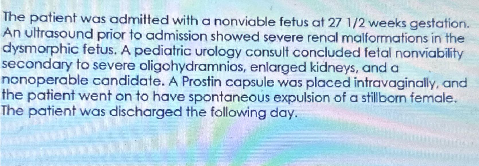 Solved The patient was admitted with a nonviable fetus at | Chegg.com