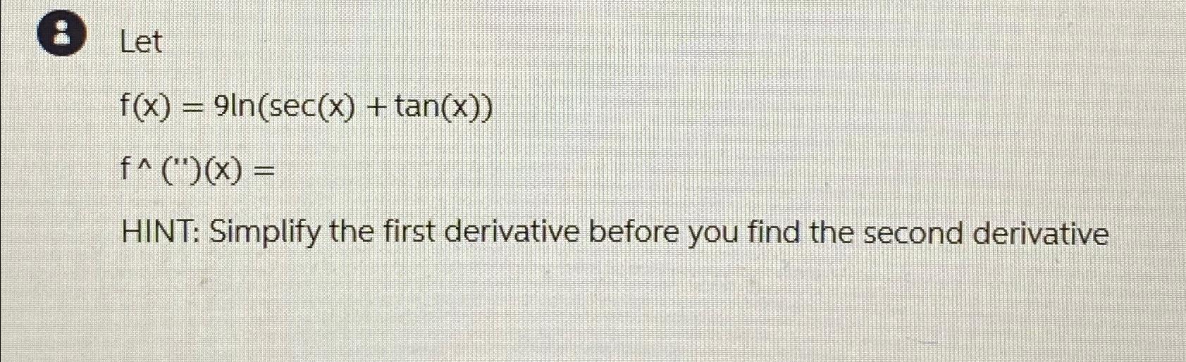 8 ﻿Letf(x)=9ln(sec(x)+tan(x))f???()(x)=HINT: Simplify | Chegg.com