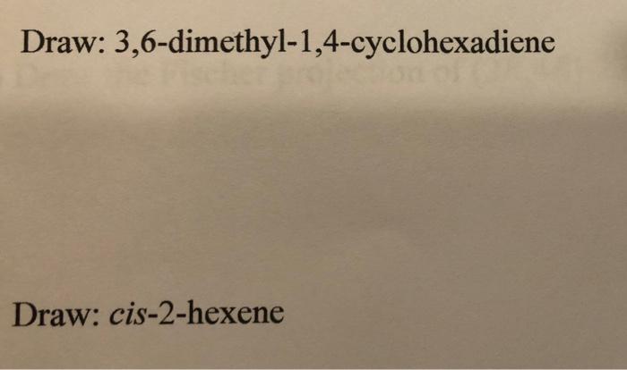 Solved Draw: 3,6-dimethyl-1,4-cyclohexadiene Draw: | Chegg.com